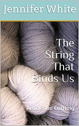The String That Binds Us: Articles on Crafting by Jennifer White | Goodreads