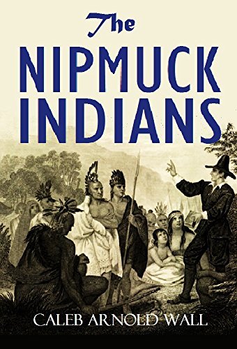 The Nipmuck Indians (1898) by Caleb Arnold Wall | Goodreads