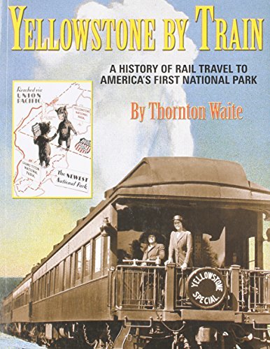 Yellowstone by Train: A History of Rail Travel to America's First ...
