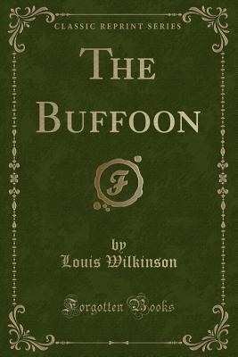 The Buffoon (Classic Reprint) by Louis Wilkinson | Goodreads