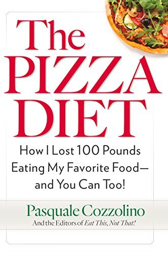 The Pizza Diet: How I Lost 100 Pounds Eating My Favorite Food--And You ...