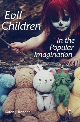 Evil Children in the Popular Imagination by Karen J. Renner | Goodreads
