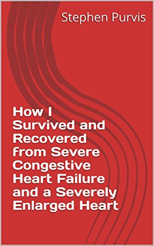 How I Survived and Recovered from Severe Congestive Heart Failure and a ...