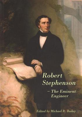 Robert Stephenson – The Eminent Engineer by Michael R. Bailey | Goodreads
