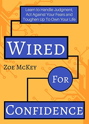Wired For Confidence: Learn To Handle Judgment, Act Against Your Fears ...