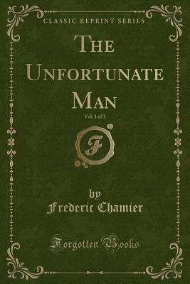 The Unfortunate Man, Vol. 1 of 3 by Frederic Chamier | Goodreads