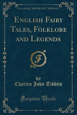 English Fairy Tales, Folklore and Legends by Charles John Tibbits ...