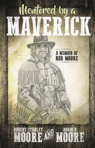 Mentored by a Maverick: A Memoir of Rob Moore by Robin K. Moore | Goodreads