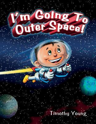 I'm Going to Outer Space by Timothy Young | Goodreads