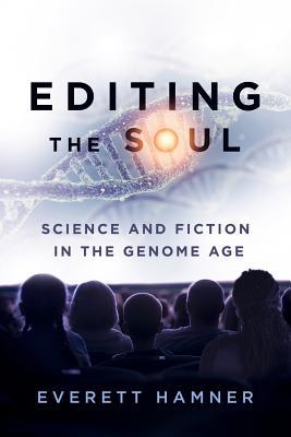 Editing the Soul: Science and Fiction in the Genome Age by Everett ...