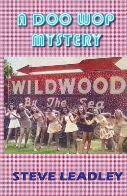 A Doo Wop Mystery: A Nostalgic Wildwood Story by Steve Leadley | Goodreads