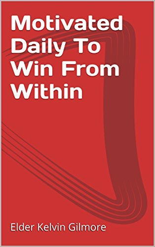 Motivated Daily To Win From Within by Elder Kelvin Gilmore | Goodreads