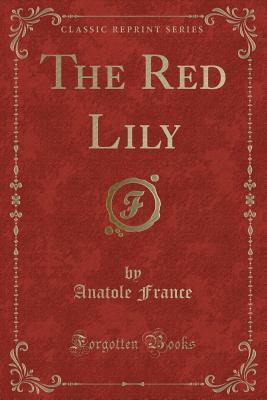 The Red Lily (Classic Reprint) by Anatole France | Goodreads