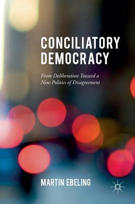Conciliatory Democracy: From Deliberation Toward a New Politics of ...