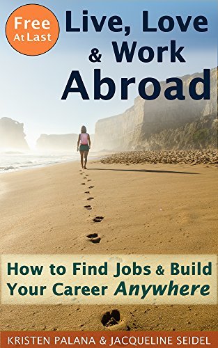 Free At Last: Live, Love & Work Abroad: How to Find Jobs and Build Your ...