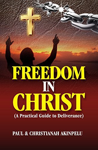 Freedom in Christ: A practical Guide to Deliverance by Paul Akinpelu ...
