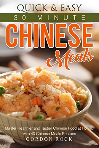 Quick & Easy 30 Minute Chinese Meals: Master Healthier and Tastier ...