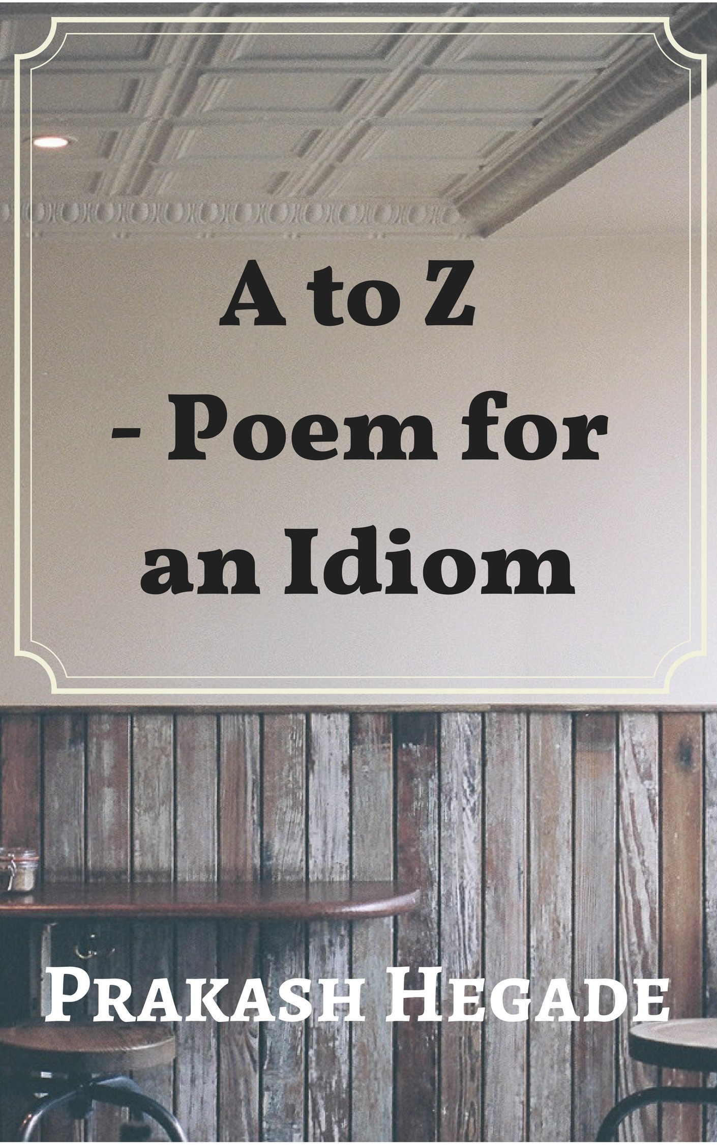 A to Z: Poem for an Idiom by Prakash Hegade | Goodreads