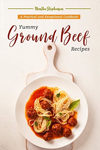 Yummy Ground Beef Recipes: A Practical and Exceptional Cookbook by ...