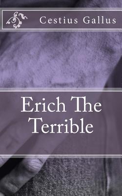 Erich the Terrible by Cestius Gallus | Goodreads