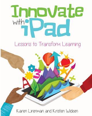 Innovate with iPad: Lessons to Transform Learning in the Classroom by ...