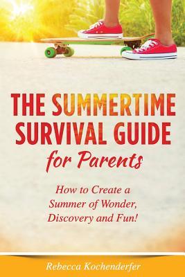 The Summertime Survival Guide for Parents: How to Create a Summer of ...