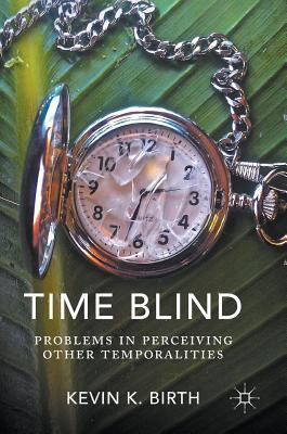 Time Blind: Problems in Perceiving Other Temporalities by Kevin K ...