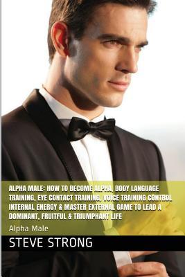 Alpha Male: How to Become Alpha and Dominate, Self Confidence, Self ...