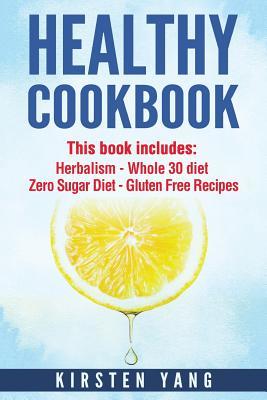 Healthy Cookbook: 4 Manucripts - Herbalism, Whole Diet, Zero Sugar Diet ...
