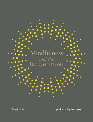Mindfulness and the Big Questions: Philosophy for now by Ben Irvine ...