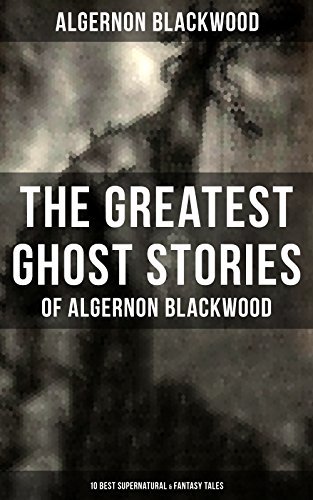 The Greatest Ghost Stories of Algernon Blackwood by Algernon Blackwood ...