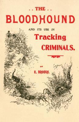 The Bloodhound and its use in Tracking Criminals by E Brough | Goodreads