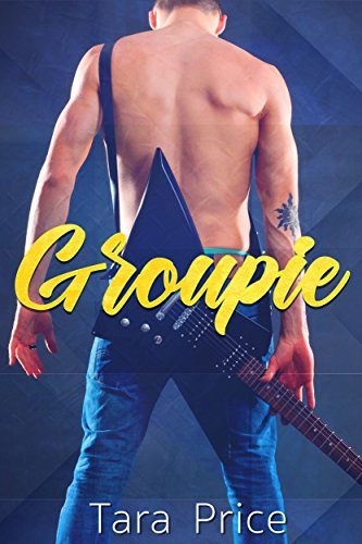 Groupie: A Second Chance Rock Star Romance by Tara Price | Goodreads