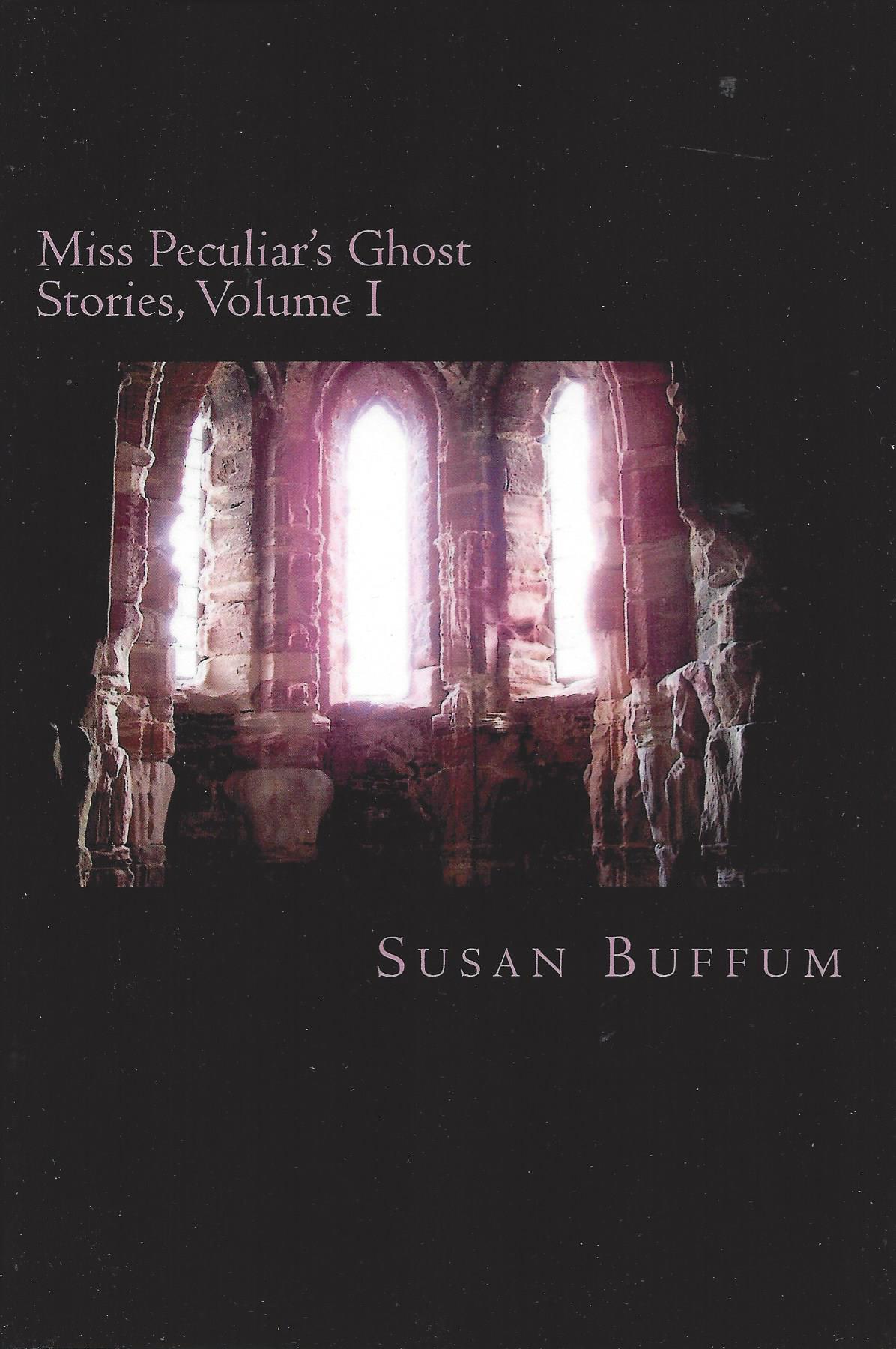 Miss Peculiar's Ghost Stories, Volume I by Susan Buffum | Goodreads