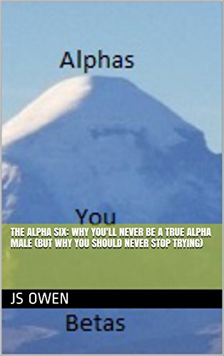 The Alpha Six: Why You'll Never Be a True Alpha Male by JS Owen | Goodreads