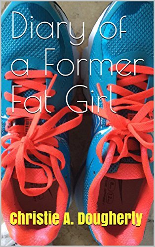 Diary of a Former Fat Girl by Christie A. Dougherty | Goodreads