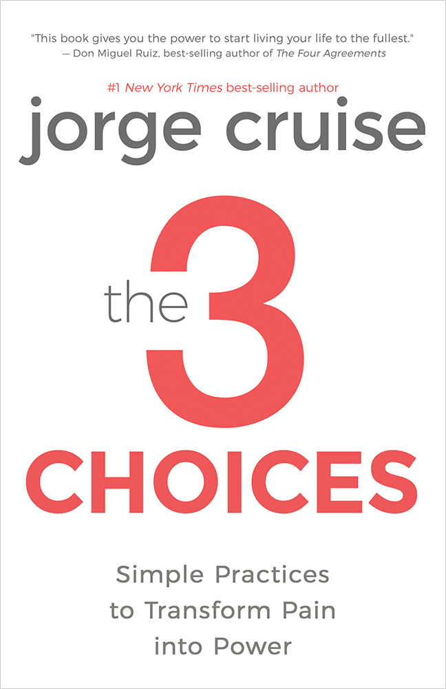 The 3 Choices: Simple Practices to Transform Pain into Power by Jorge ...