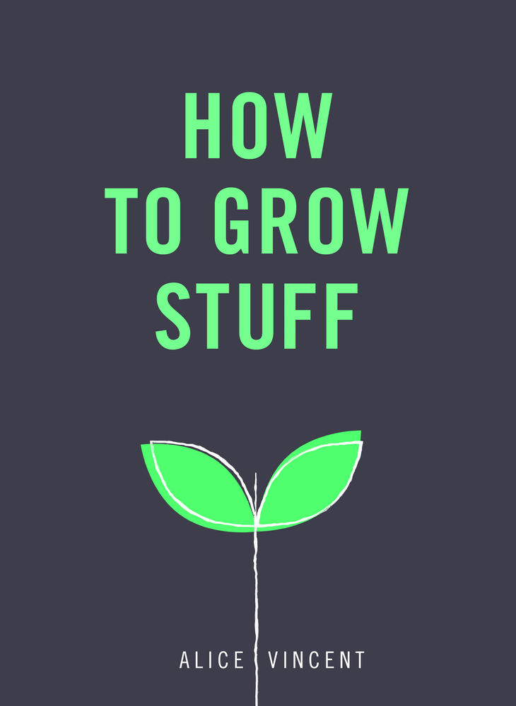 How to Grow Stuff: Easy, No-Stress Gardening for Beginners by Alice ...