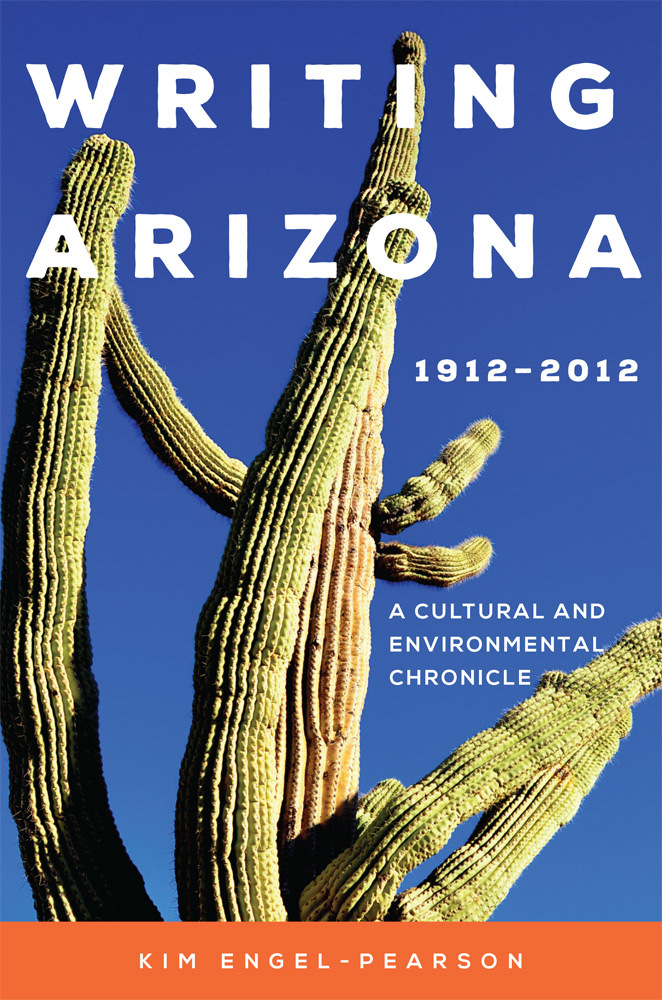 Writing Arizona, 1912–2012: A Cultural and Environmental Chronicle by ...