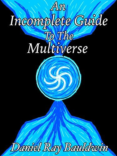An Incomplete Guide To The Multiverse by Daniel Bauldwin | Goodreads