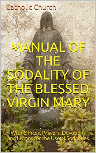 Manual of the Sodality of the Blessed Virgin Mary: With Offices ...