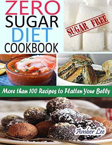 Zero Sugar Diet Cookbook : More Than 100 Recipes to Flatten Your Belly ...