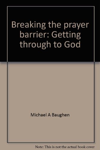 Breaking the prayer barrier: Getting through to God by Michael A ...