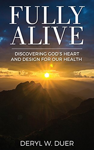 Fully Alive: Discovering God's Heart and Design for our Health by Deryl ...