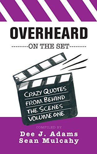 Overheard on the Set: Crazy Quotes from Behind the Scenes. by Dee J ...