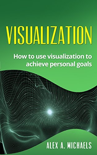 Visualization: How To Use Visualization To Achieve Your Personal Goals ...