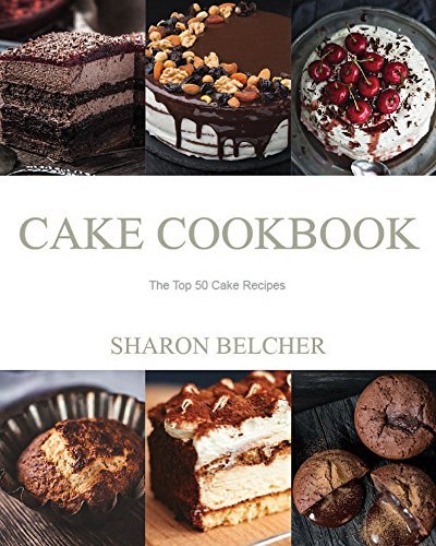 Cake Cookbook: The Top 50 Cake Recipes by Sharon Belcher | Goodreads