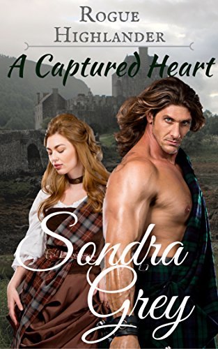 Rogue Highlander: A Captured Heart by Sondra Grey | Goodreads