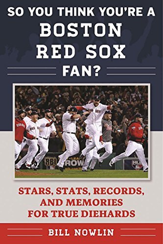 So You Think You're a Boston Red Sox Fan?: Stars, Stats, Records, and ...