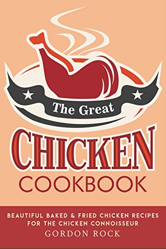 The Great Chicken Cookbook: Beautiful Baked & Fried Chicken Recipes for ...